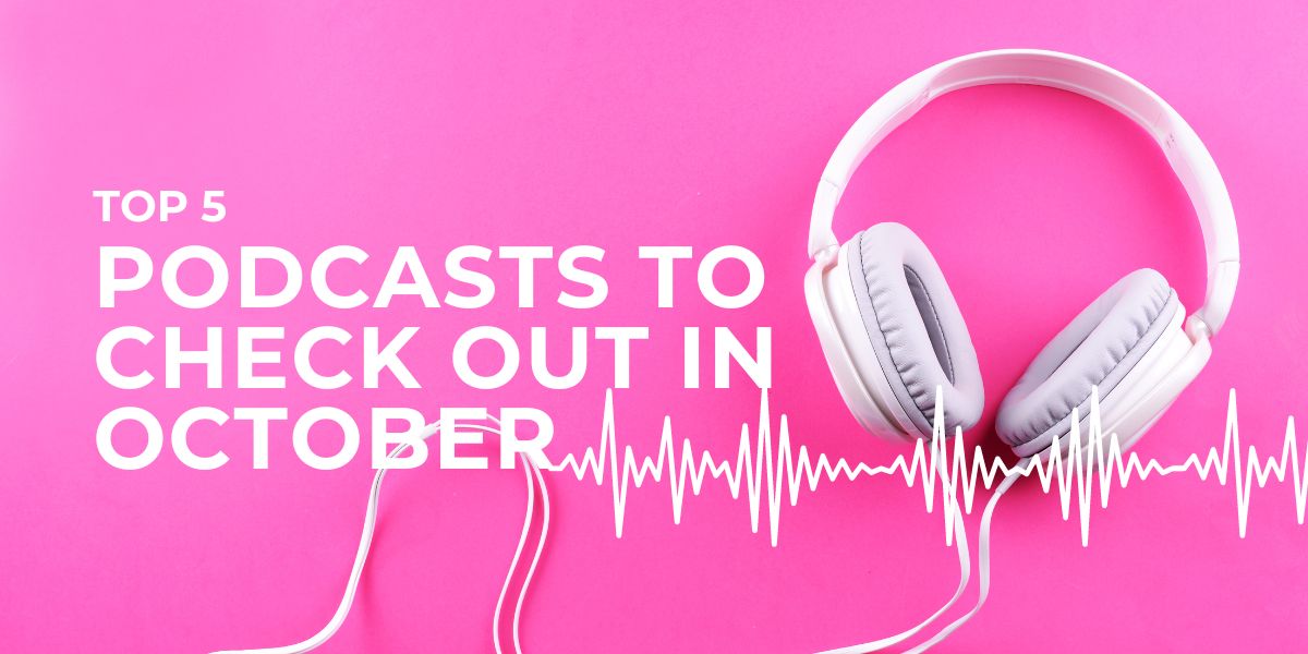 Top 5 Podcasts to Check Out in October