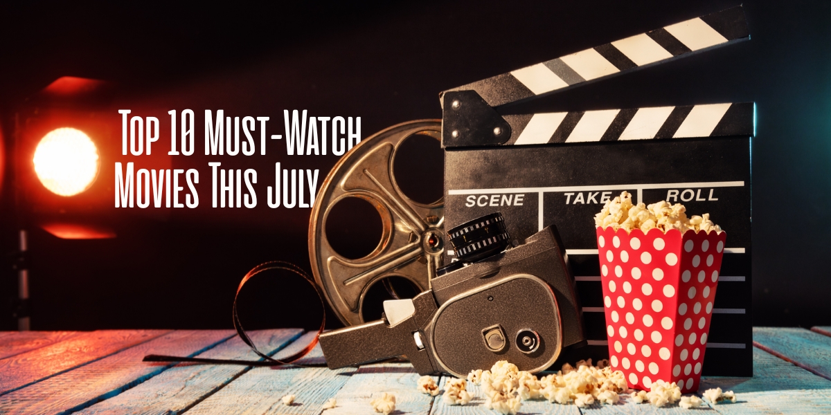 Top 10 Must-Watch Movies This July